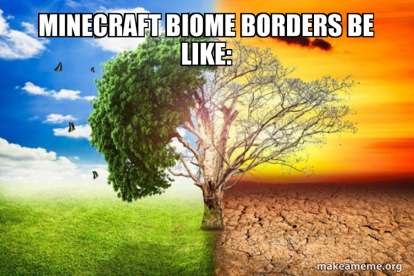 Minecraft biome borders be like: - Climate Change / Global Warming Meme ...