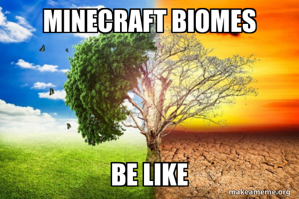 Minecraft Biomes Be Like - Climate Change / Global Warming Meme Generator
