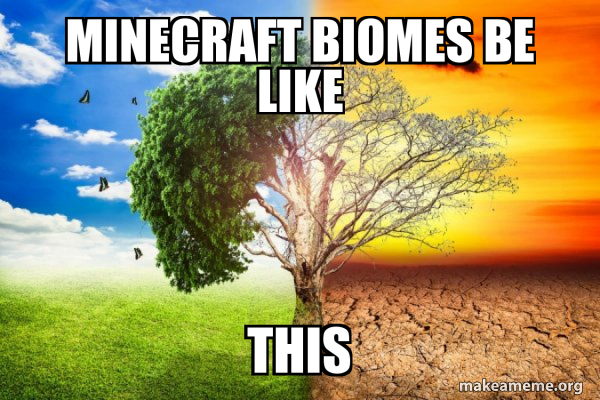 minecraft biomes be like this - Climate Change / Global Warming Meme ...
