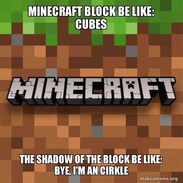 Minecraft block be like: Cubes The shadow of the block be like: bye, I ...