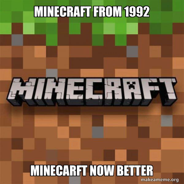 minecraft from 1992 minecarft now better - Minecraft Meme Generator