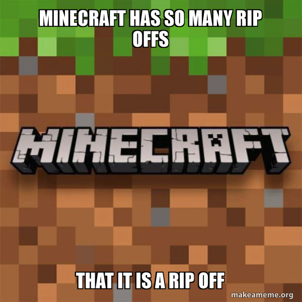 Minecraft Has So Many Rip Offs That It IS A Rip Off - Minecraft Meme ...
