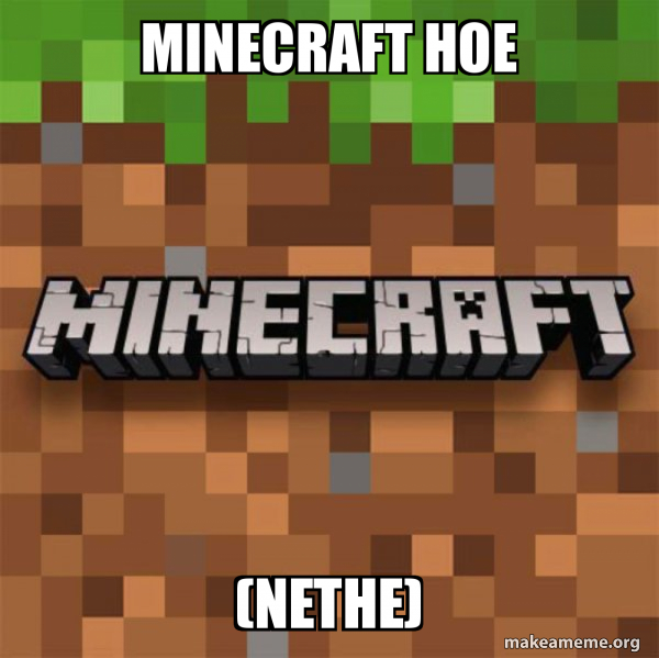 minecraft hoe (nethe) - Minecraft Meme Generator