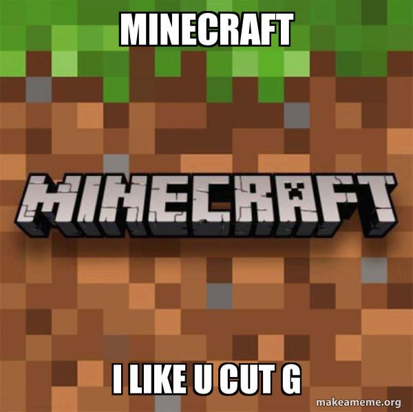 minecraft i like u cut g - Minecraft Meme Generator
