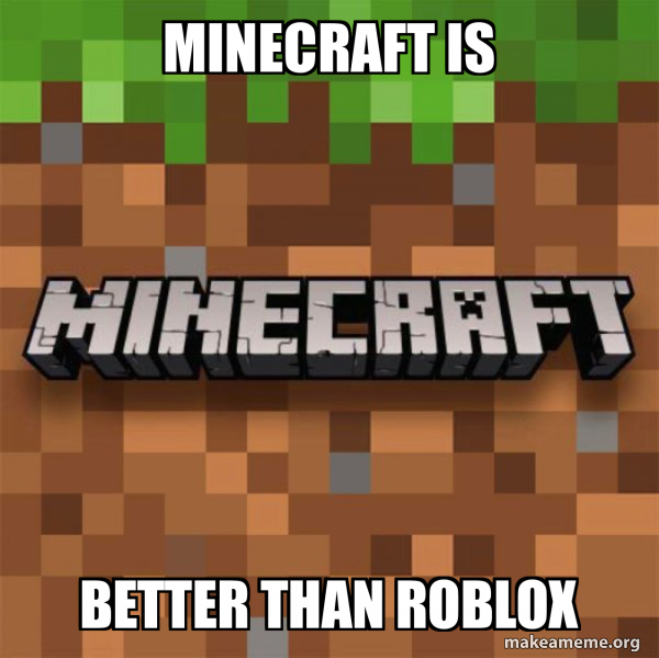 Minecraft is better than roblox - Minecraft Meme Generator
