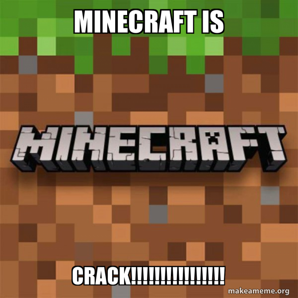 minecraft is crack!!!!!!!!!!!!!!!! - Minecraft Meme Generator