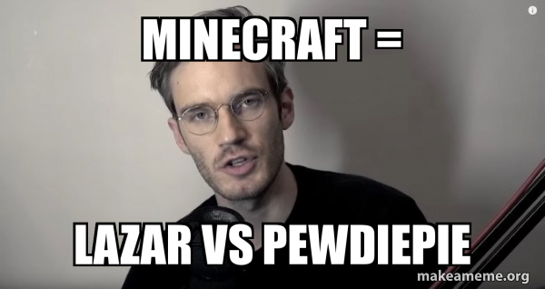Minecraft = LAZAR VS PEWDIEPIE - Pewdiepie Meme Generator
