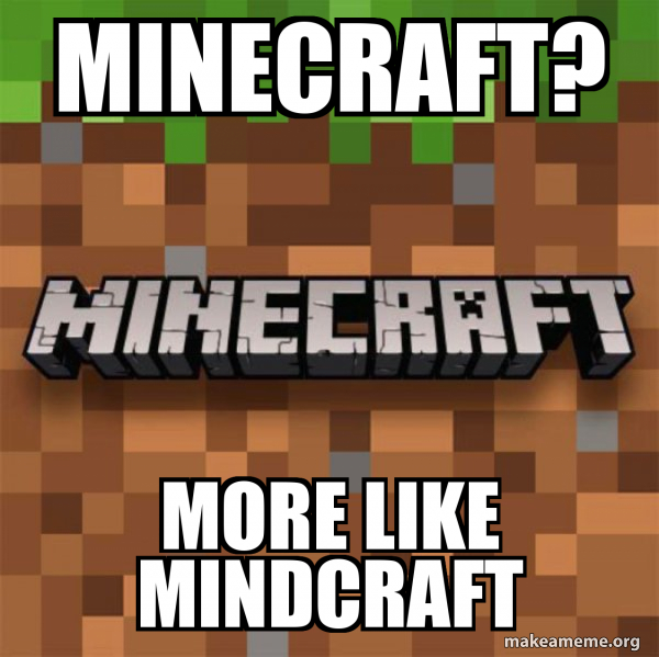 minecraft? more like mindcraft - Minecraft Meme Generator