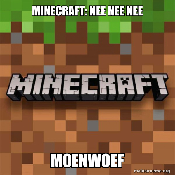 Minecraft: nee nee nee Moenwoef - Minecraft Meme Generator