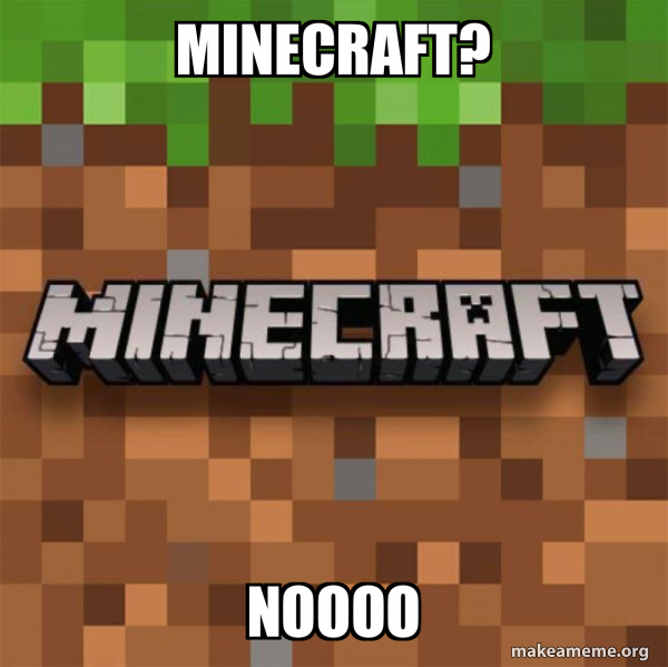 minecraft? NOOOO - Minecraft Meme Generator