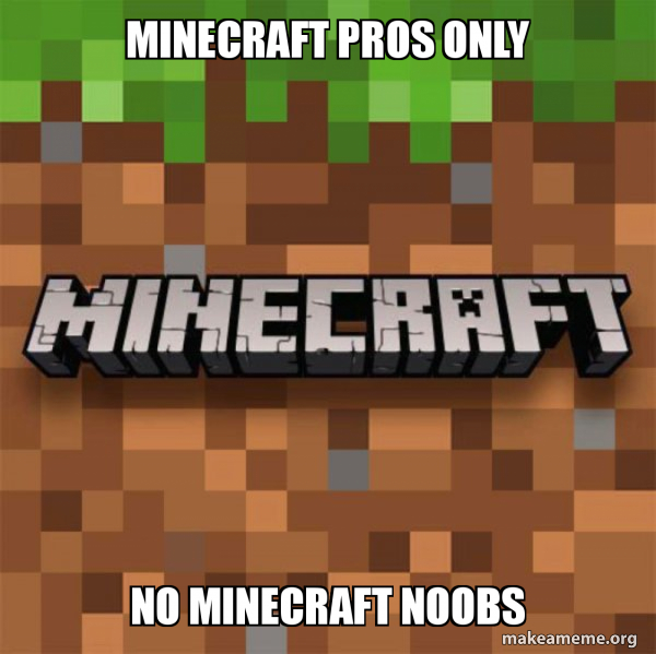 minecraft pros only no minecraft noobs - Minecraft Meme Generator