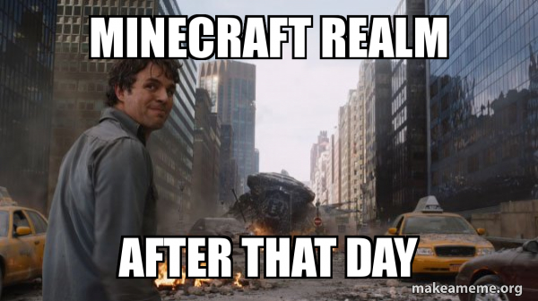 Minecraft Realm after that day - That's My Secret Meme Generator