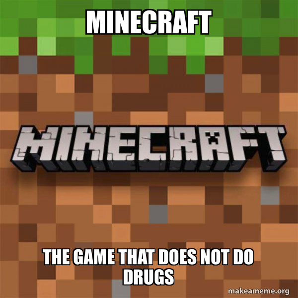 MINECRAFT the game that does not do drugs - Minecraft Meme Generator