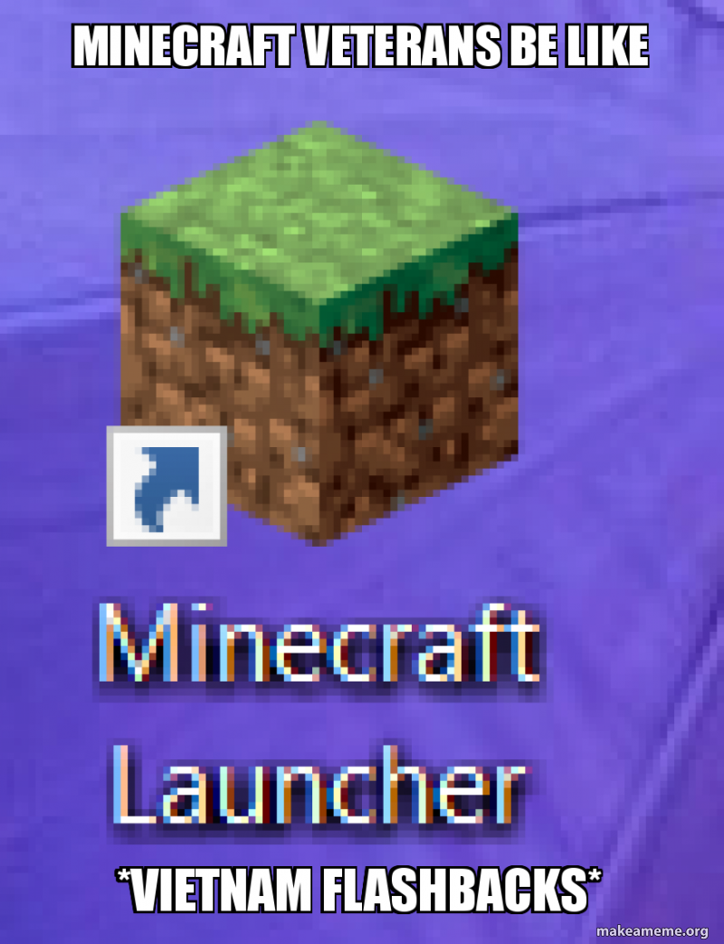 Minecraft Veterans be like *Vietnam flashbacks* Meme Generator