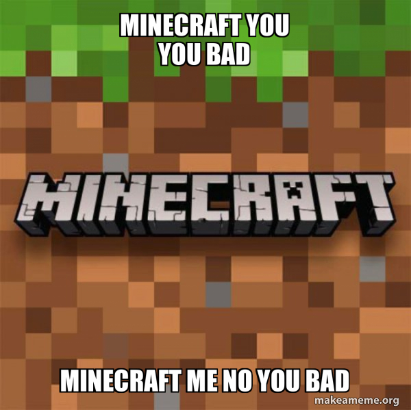 minecraft you you bad minecraft me no you bad - Minecraft Meme Generator