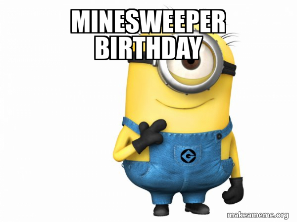 minesweeper birthday - Thoughtful Minion Meme Generator