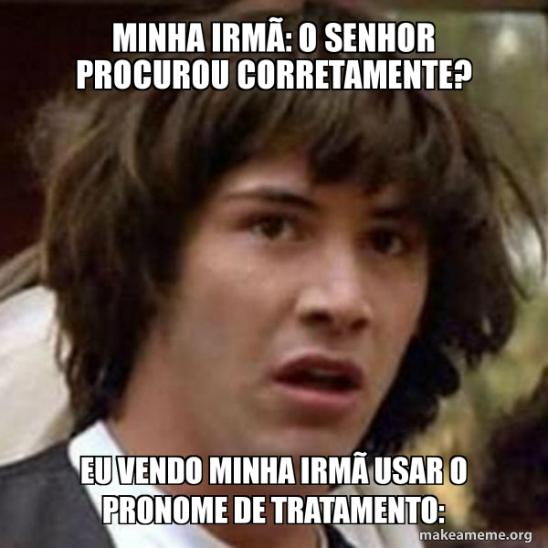 Minha irmÃ£: O senhor procurou corretamente? Eu vendo minha irmÃ£ usar ...