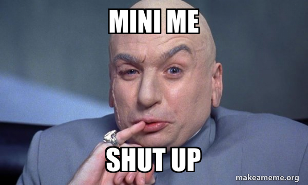 mini me shut up - You Complete Me Meme Generator