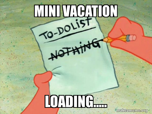 Mini vacation Loading..... - TO-DO List Meme Generator
