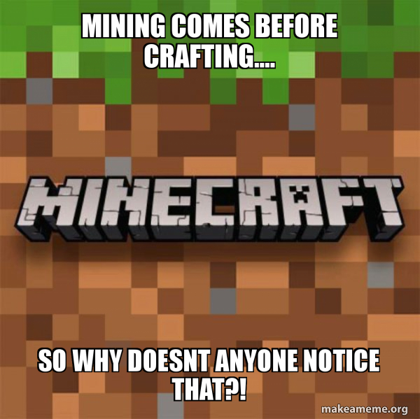 mining comes before crafting.... so why doesnt anyone notice that ...