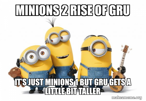 Minions 2 rise of gru It’s just minions 1 but gru gets a little bit ...