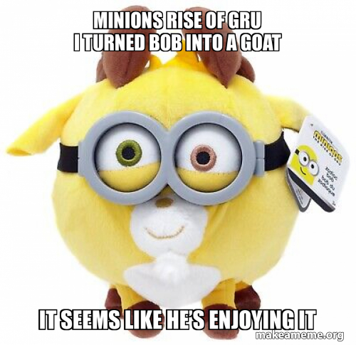 Minions rise of gru I turned bob into a goat It seems like he’s ...