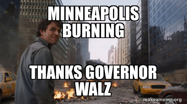 Minneapolis burning Thanks Governor Walz - That's My Secret Meme Generator