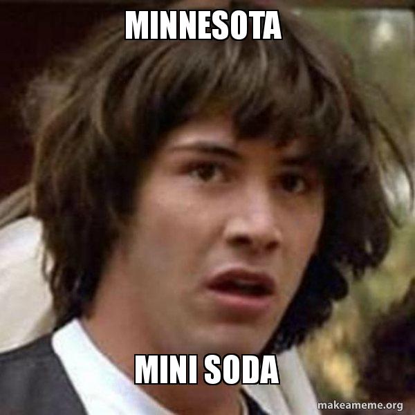 Minnesota Mini soda - Conspiracy Keanu Meme Generator