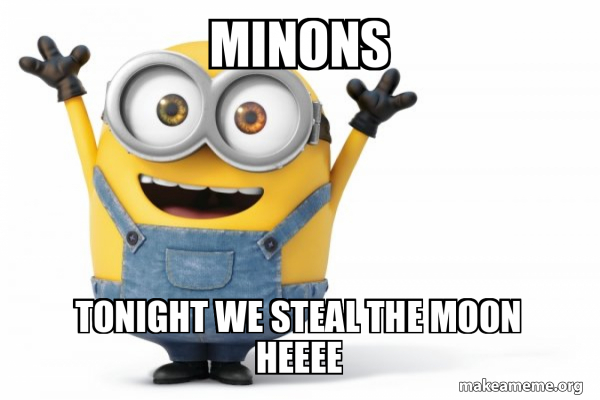 Minons Tonight we steal the moon heeee - Happy Minion Meme Generator