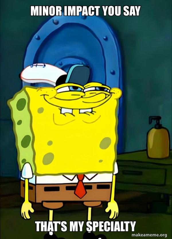 Minor impact you say that's my specialty - SpongeBob Grin Meme Generator