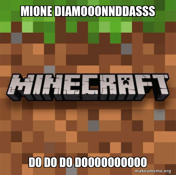 MIONE DIAMOOONNDDASSS DO DO DO DOOOOOOOOOO - Minecraft Meme Generator