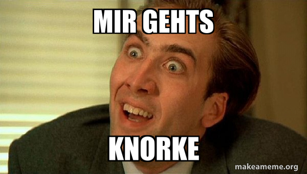 Mir gehts KNORKE - Sarcastic Nicholas Cage Meme Generator