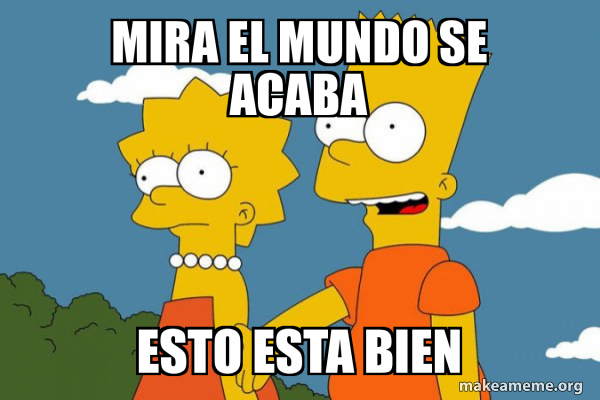 mira el mundo se acaba esto esta bien - Bart and Lisa Chat Meme Generator
