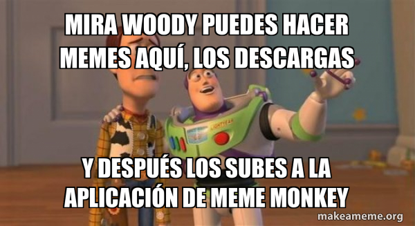Mira woody puedes hacer memes aquí, los descargas Y después los subes a ...