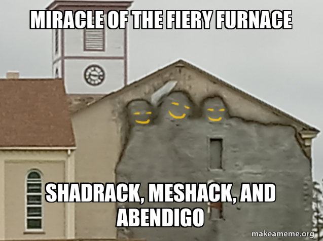 miracle of the fiery furnace shadrack, meshack, and abendigo Meme Generator