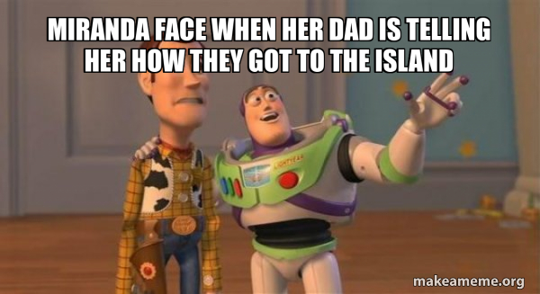 Miranda face when her dad is telling her how they got to the Island ...