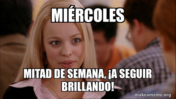 Miércoles Mitad de semana, ¡a seguir brillando! - Mean Girls Meme Meme ...