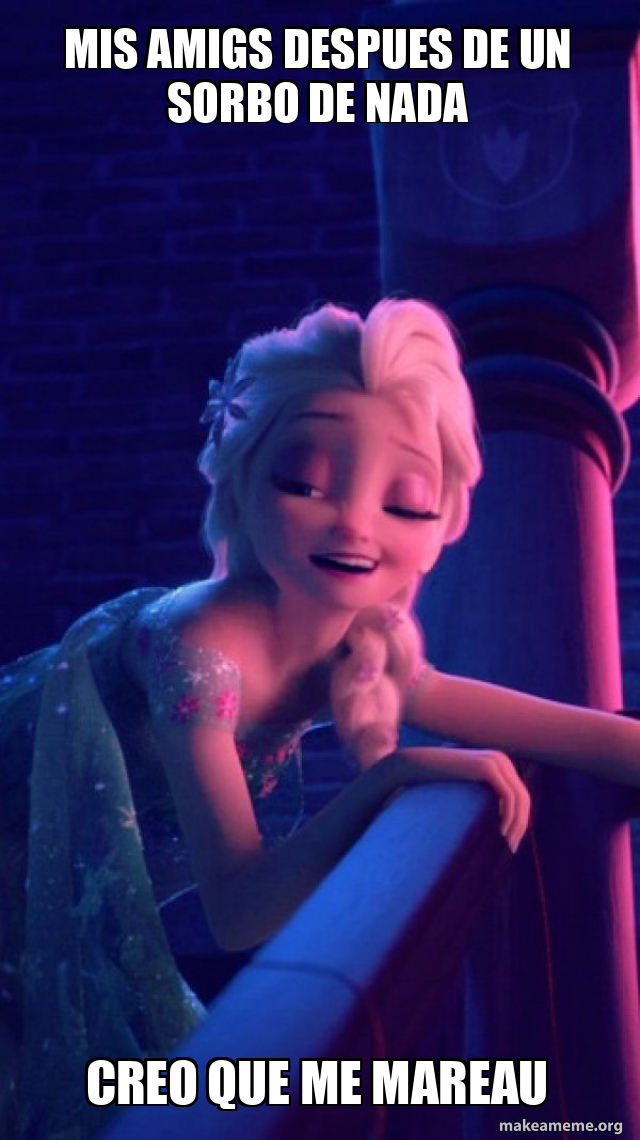 mis amigs despues de un sorbo de nada creo que me mareau - Drunk Elsa ...