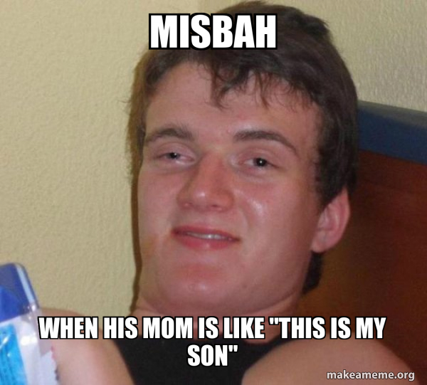 MISBAH WHEN HIS MOM IS LIKE "THIS IS MY SON" - [10] guy Meme Generator