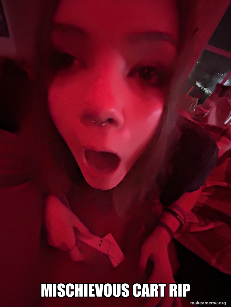MISCHIEVOUS cart rip Meme Generator