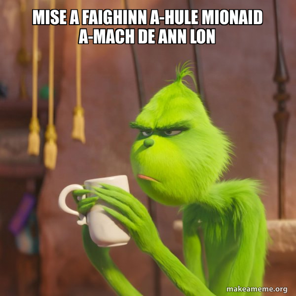 Mise a faighinn a-hule mionaid a-mach de ann lon - Grinch Meme Generator