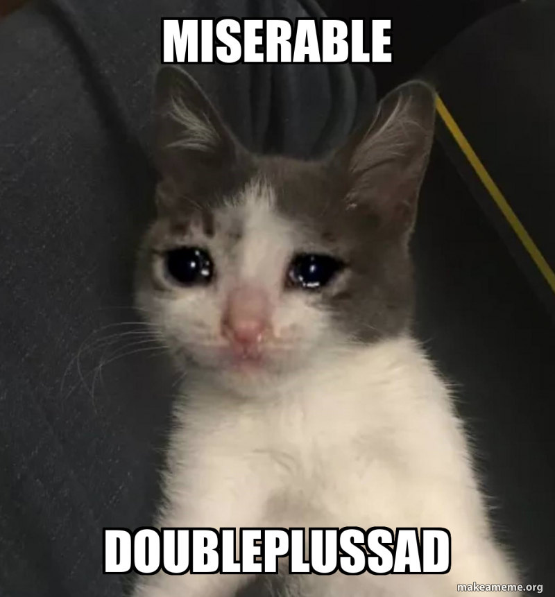 Miserable Doubleplussad Meme Generator