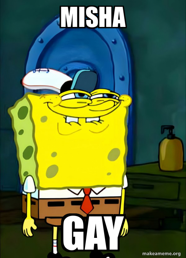Misha GAy - SpongeBob Grin Meme Generator