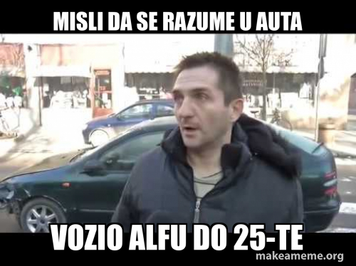 misli da se razume u auta vozio alfu do 25-TE Meme Generator