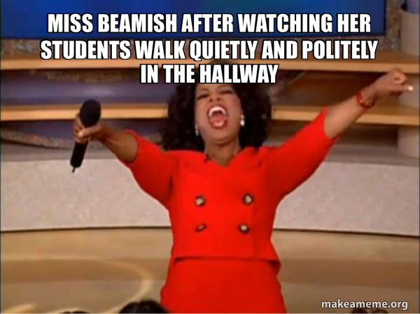 Miss Beamish after watching her students walk quietly and politely in the hallway - Oprah ...