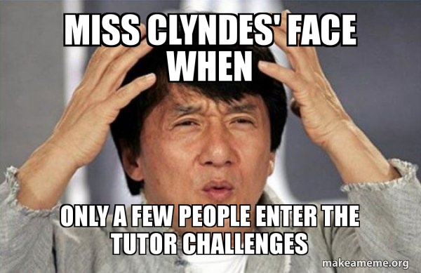 Miss Clyndes' face when only a few people enter the tutor challenges ...