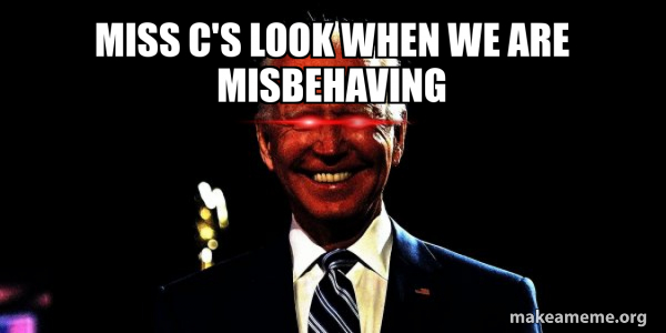 Miss C's look when we are misbehaving - Dark Brandon Meme Generator