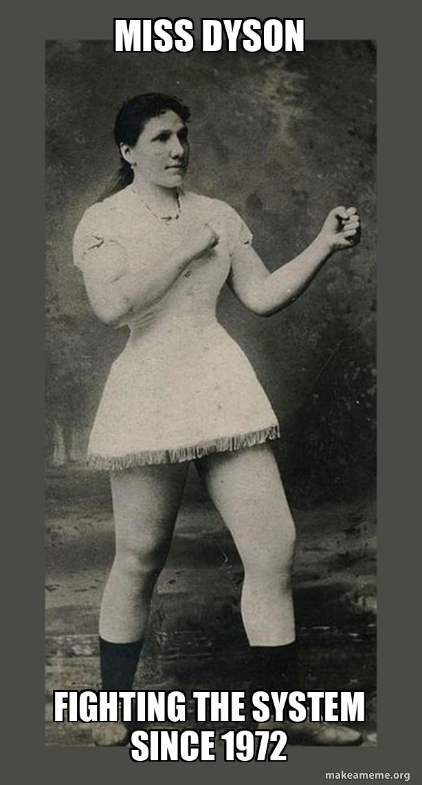 Miss Dyson Fighting the system since 1972 - Overly Manly Woman Meme ...
