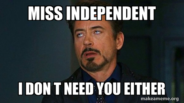 Miss independent I don t need you either - Tony Stark Eye Roll Meme ...