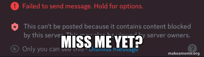 Miss me yet? Meme Generator